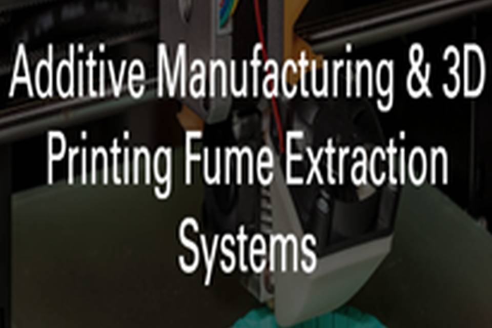 Additive Manufacturing & 3D Printing Fume Extraction Systems